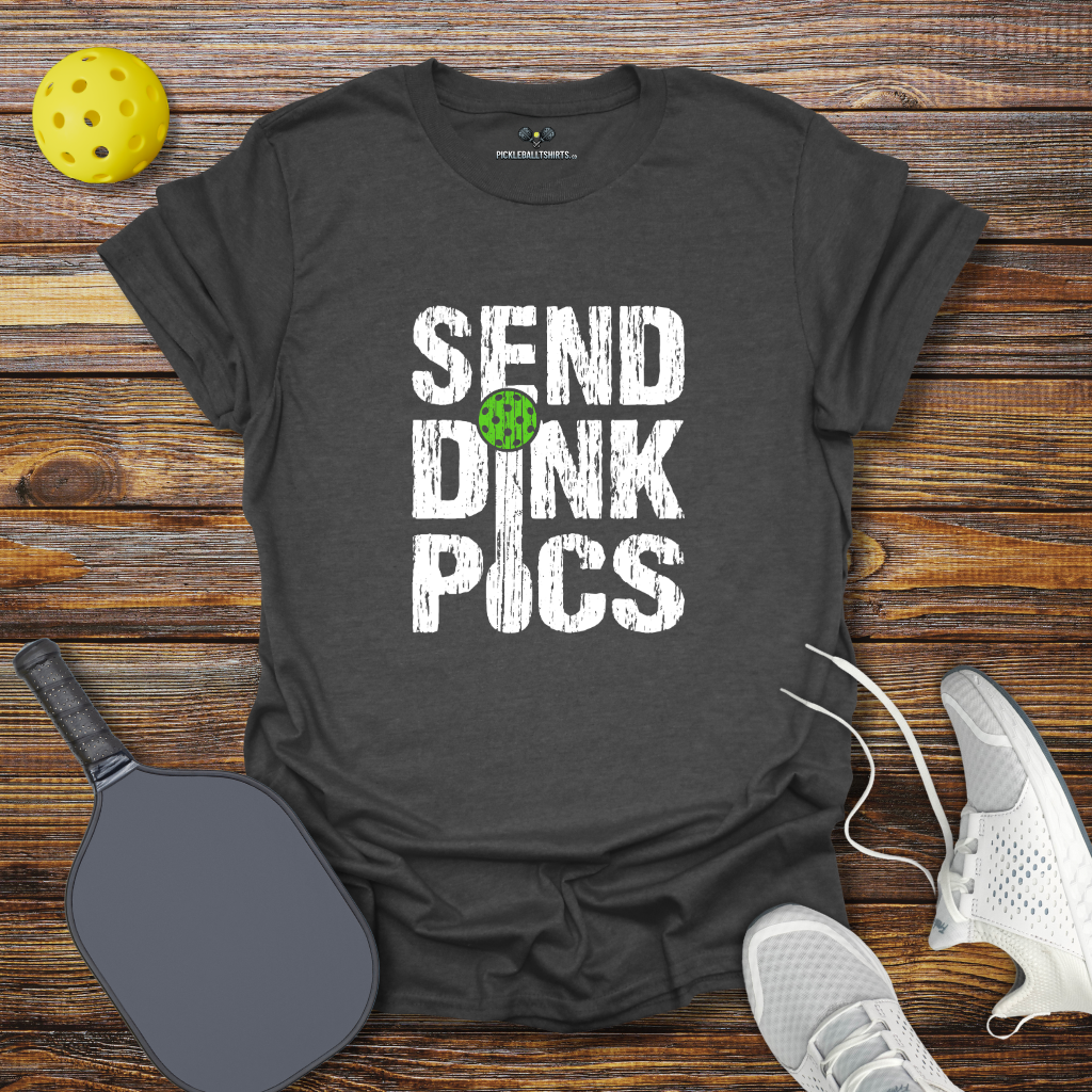 Send Dink Pics T-Shirt – PickleballTshirts